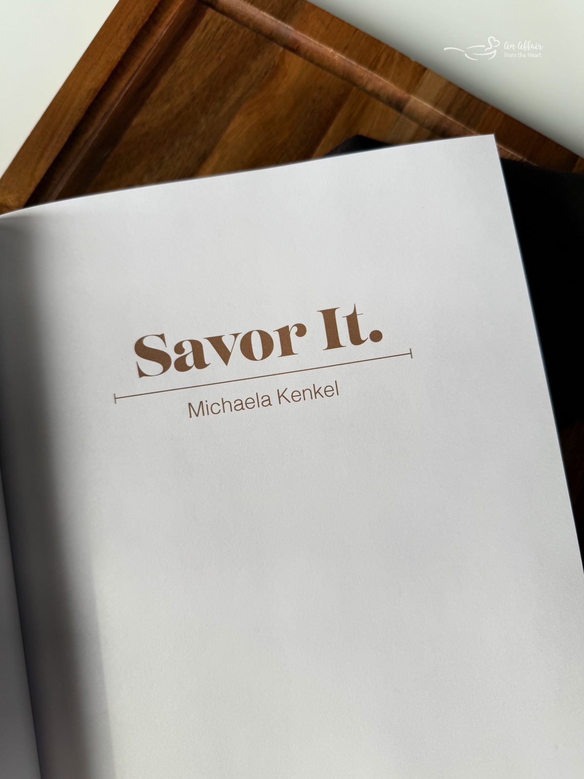 Savor It - Cherish Every Bite, Every Moment - An Affair from the Heart